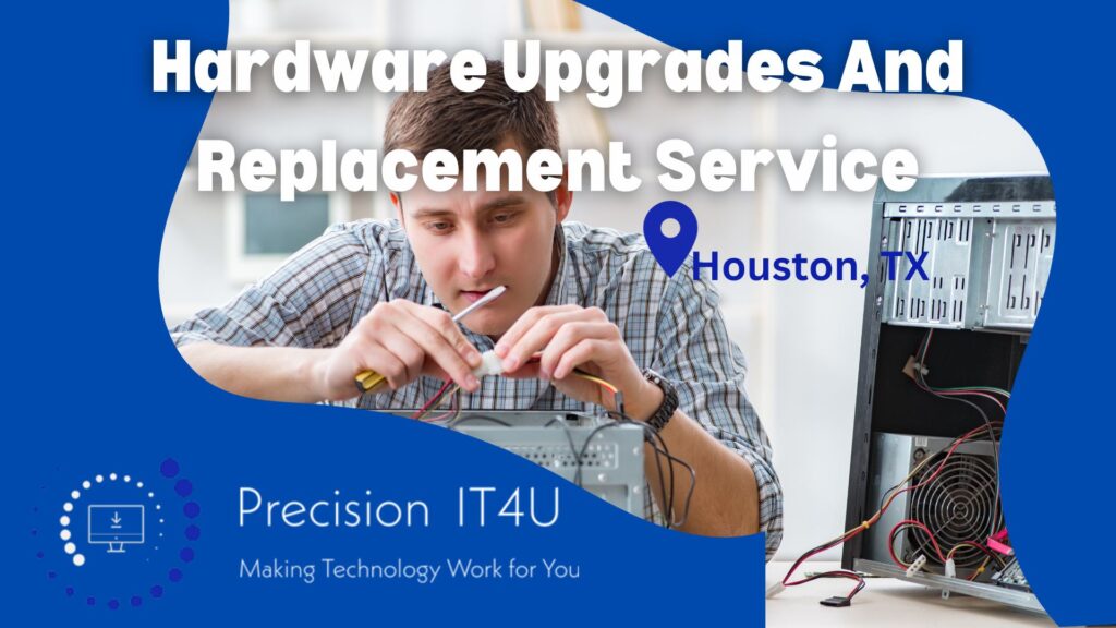 Best Hardware Upgrades And Replacement Service In Houston, TX - Precision IT4U